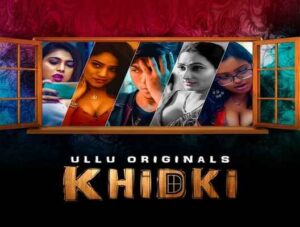 Khidki (Ullu Web Series) Wiki, Cast, Story, Release Date » 365 Reporter