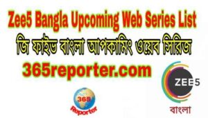 Zee5 Bangla Upcoming Web Series List 2024, Movies List 2024 » 365 Reporter